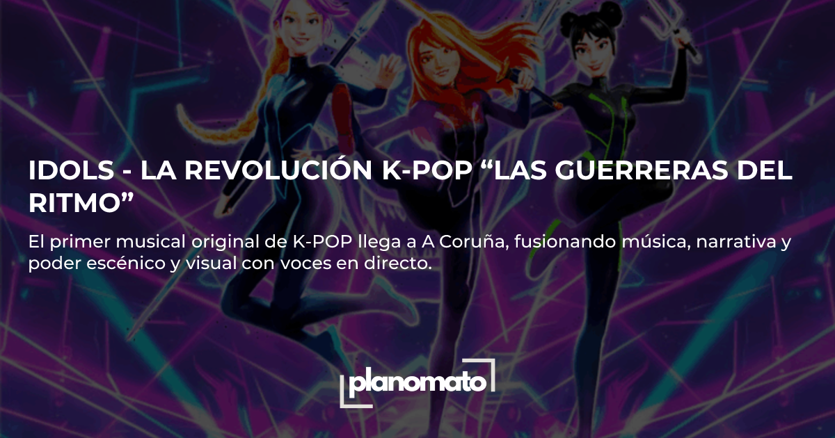 IDOLS - LA REVOLUCIÓN K-POP “LAS GUERRERAS DEL RITMO” - Planomato