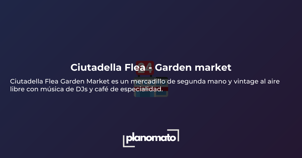 Ciutadella Flea - Garden market - Planomato