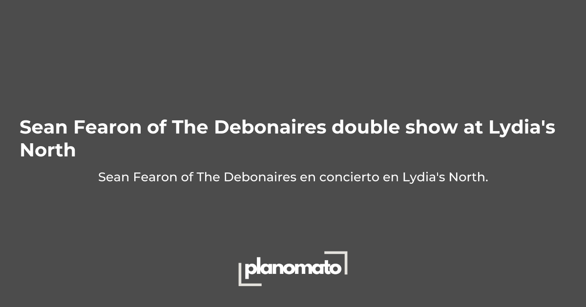 Sean Fearon of The Debonaires double show at Lydia's North - Planomato ...