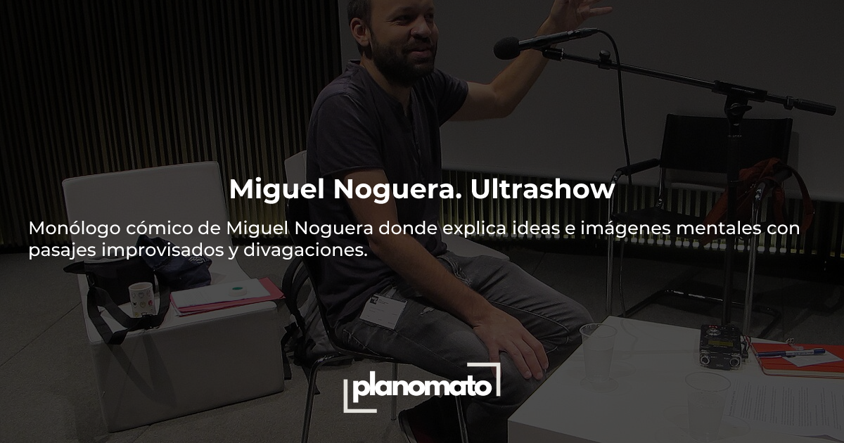 Miguel Noguera. Ultrashow - Planomato | Planomato